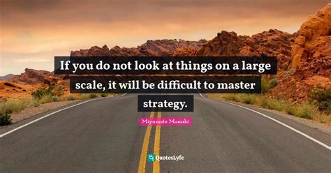If You Do Not Look At Things On A Large Scale It Will Be Difficult To