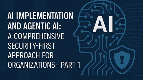 Ai Implementation And Agentic Ai A Comprehensive Security First
