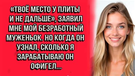 «Твоё место — у плиты и не дальше — заявил мне мой безработный муженьок Но когда он узнал