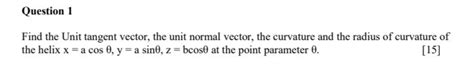 question 1 find the unit tangent vector the unit normal vector the