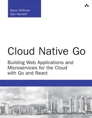 Cloud Native Go Building Web Applications And Microservices For The Cloud With Go And React