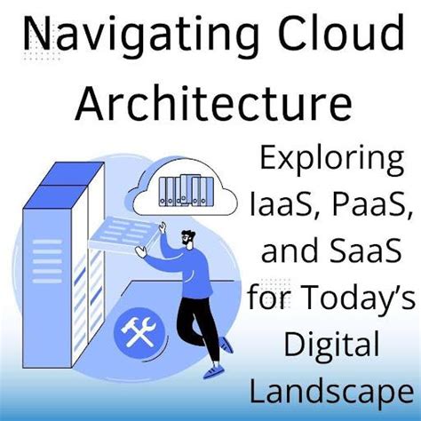 Navigating Cloud Architecture Exploring Iaas Paas And Saas For Todays Digital Landscape