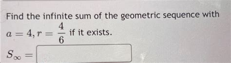 Solved Find The Infinite Sum Of The Geometric Sequence With Chegg Com