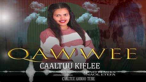 New Music Caaltuu Kifle Qawwee Youtube