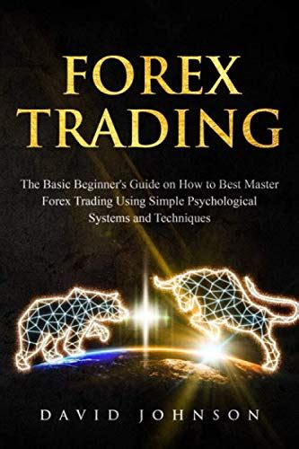 Forex Trading The Basic Beginner S Guide On How To Best Master Forex Trading Using Simple