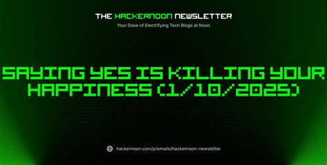 The Hackernoon Newsletter Saying Yes Is Killing Your Happiness 1102025 Hackernoon