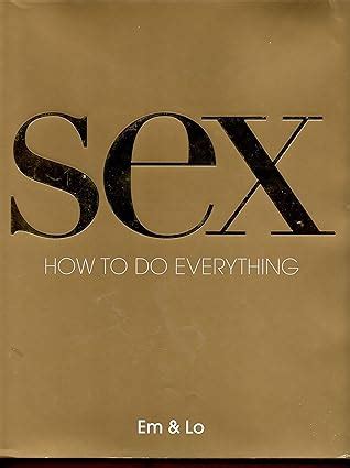Sex How To Do Everything Em Lo 9780756633615 Amazon Com Books