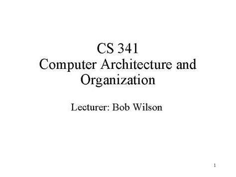 CS 341 Computer Architecture and Organization Lecturer Bob