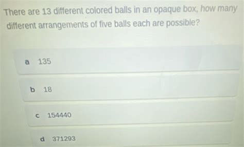 Solved There Are 13 Different Colored Balls In An Opaque Box How Many