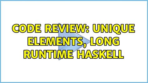 Code Review Unique Elements Long Runtime Haskell YouTube