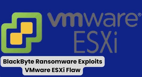 Blackbyte Ransomware Exploits Vmware Esxi Flaw To Deploy Rat Tool