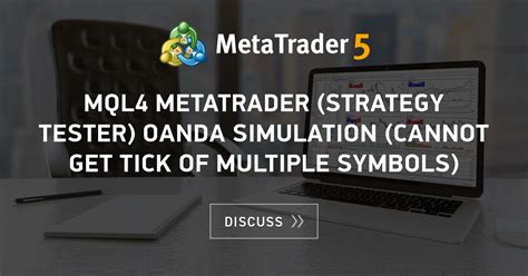 Mql4 Metatrader Strategy Tester Oanda Simulation Cannot Get Tick Of