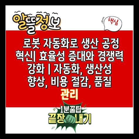 로봇 자동화로 생산 공정 혁신 효율성 증대와 경쟁력 강화 자동화 생산성 향상 비용 절감 품질 관리