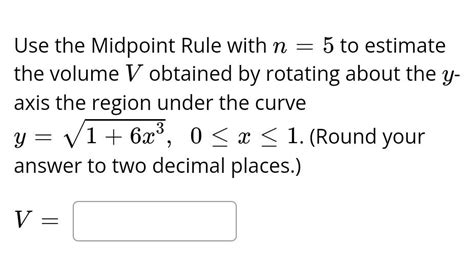 Solved Use The Midpoint Rule With N 5 To Estimate The Volume Chegg Com