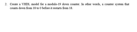 Solved 2 Create A Vhdl Model For A Modulo 19 Down Counter