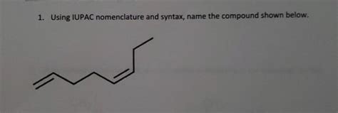 Solved 1. Using IUPAC nomenclature and syntax, name the | Chegg.com