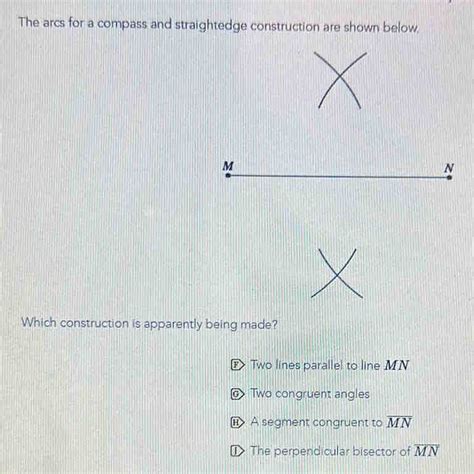 Solved The Arcs For A Compass And Straightedge Construction Are Shown Below M N Which