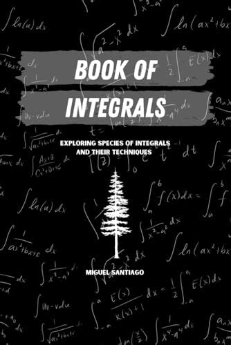 Book Of Integrals Exploring Species Of Integrals And Their Techniques By Miguel Santiago