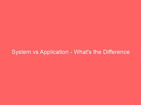 System Vs Application Whats The Difference