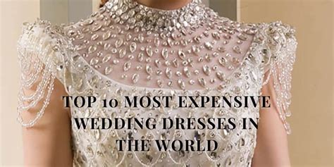 Top 10 Most Expensive Wedding Dresses In The World
