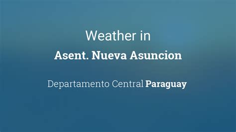 Weather For Asent Nueva Asuncion Paraguay