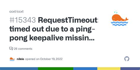 Requesttimeout Timed Out Due To A Ping Pong Keepalive Missing On Time · Issue 15343 · Ccxt