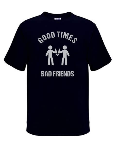 Good Times Bad Friends – T-Shirt | The T-Shirt Shop