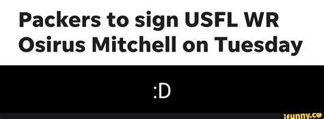 Packers To Sign Usfl Wr Osirus Mitchell On Tuesday Ifunny