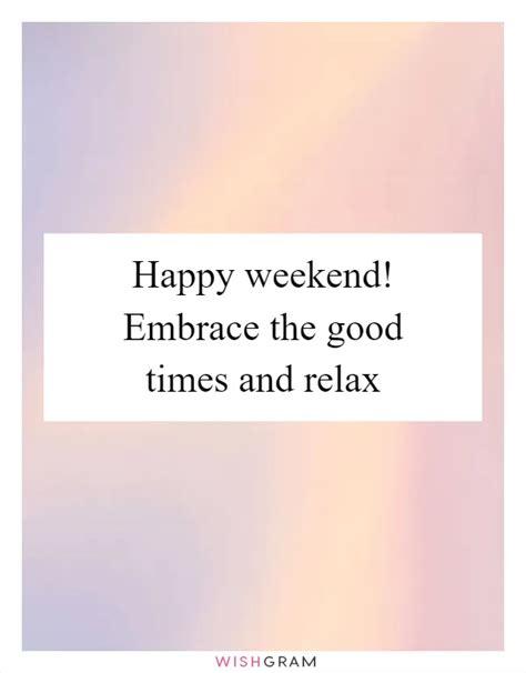 Happy Weekend Embrace The Good Times And Relax Messages Wishes