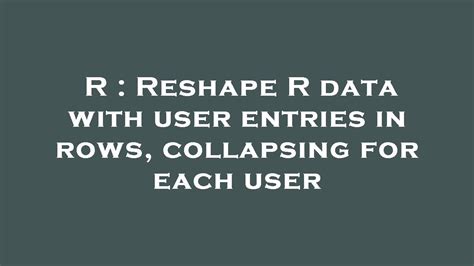 R Reshape R Data With User Entries In Rows Collapsing For Each User Youtube