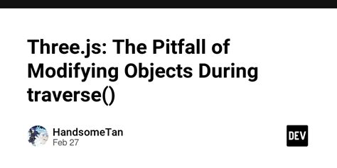 Threejs The Pitfall Of Modifying Objects During Traverse Dev Community