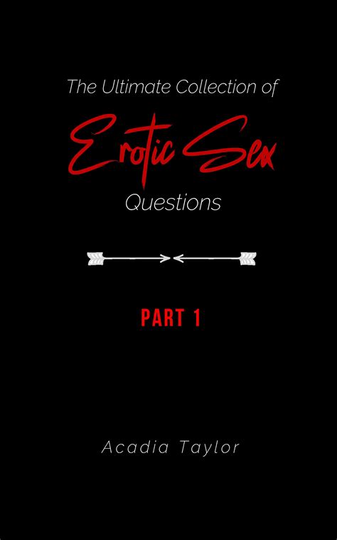 The Ultimate Collection Of Erotic Sex Questions Part 1 By Acadia Taylor Goodreads
