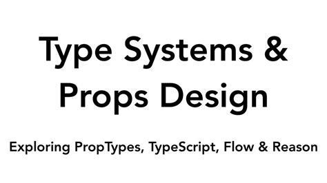 Type Systems And Props Design Exploring Proptypes Typescript Flow And Reason Speaker Deck