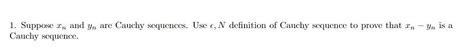 Solved 1. Suppose xn and yn are Cauchy sequences. Use ϵ,N | Chegg.com