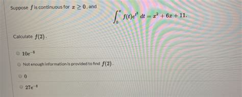 solved suppose f is continuous for 0 and f t e dt x