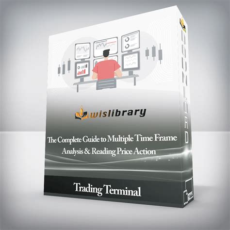 Trading Terminal The Complete Guide To Multiple Time Frame Analysis And Reading Price Action