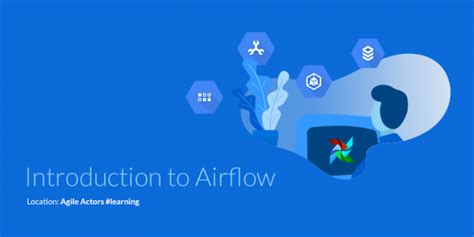 Introduction To Airflow Agile Actors Learning