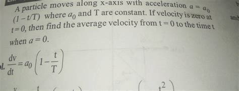 A Particle Moves Along X Ax1s With Acceleration A A0 1−t T Where A0 A