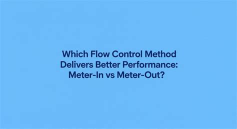 Which Flow Control Method Delivers Better Performance Meter In Vs Meter Out Rodless