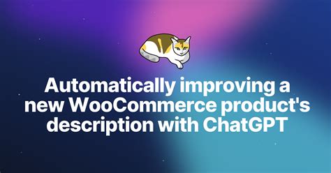 Automatically Improving A New Woocommerce Products Description With Chatgpt Gato Graphql For