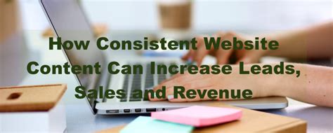 how consistent website content can increase leads sales and revenue