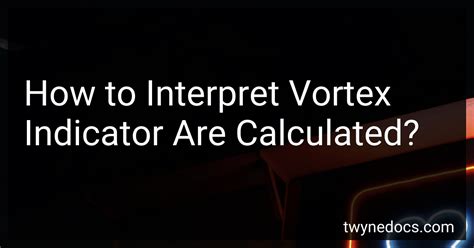 How To Interpret Vortex Indicator Are Calculated In 2024