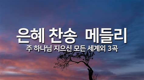 찬송가연속듣기 은혜 찬송메들리주 하나님 지으신 모든 세계외 3곡오늘의 찬송 광고없는찬송가 찬송가베스트 찬송 찬송가 연속 듣기 은혜찬송 메들리 Youtube