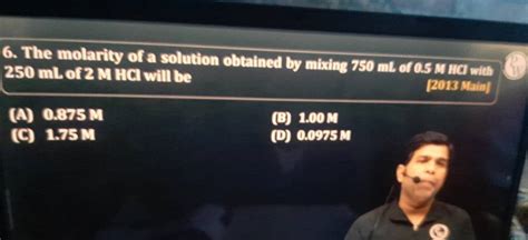 The Molarity Of A Solution Obtained By Mixing 750 Ml Of 0 5mg Hcl With 25