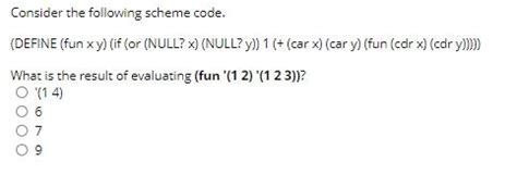 Solved Consider the following scheme code. (DEFINE (fun xy) | Chegg.com