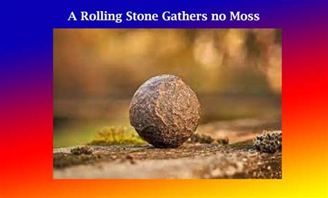 A Rolling Stone Gathers No Moss An Amplification Rabbi Masrur