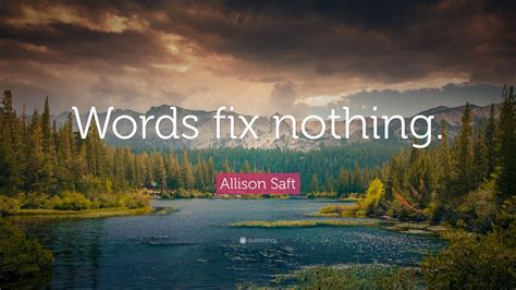 Allison Saft Quote “words Fix Nothing ”