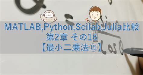 Matlabpythonscilabjulia比較 第2章 その16【最小二乗法⑮】 シミュレーションの世界に引きこもる部屋