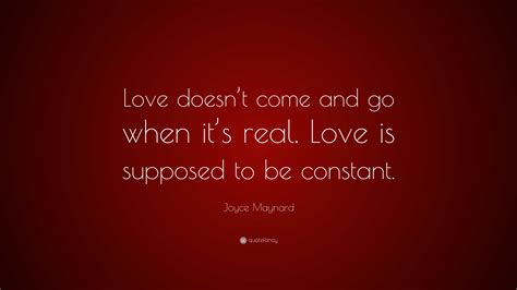 Joyce Maynard Quote Love Doesnt Come And Go When Its Real Love Is