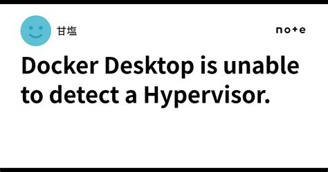 Docker Desktop Is Unable To Detect A Hypervisor｜甘塩